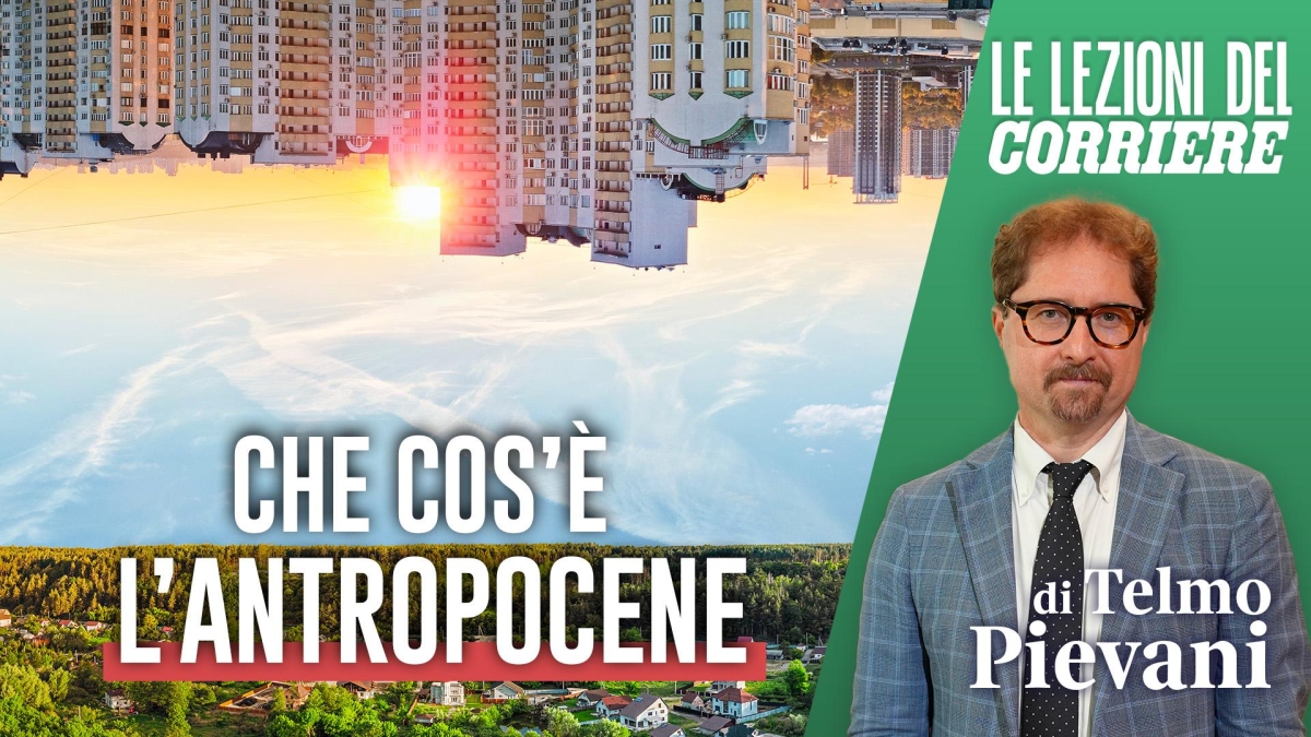 Che cos'è l'Antropocene (Scienze per la Maturità 2025) | Le lezioni del Corriere - Corriere.it